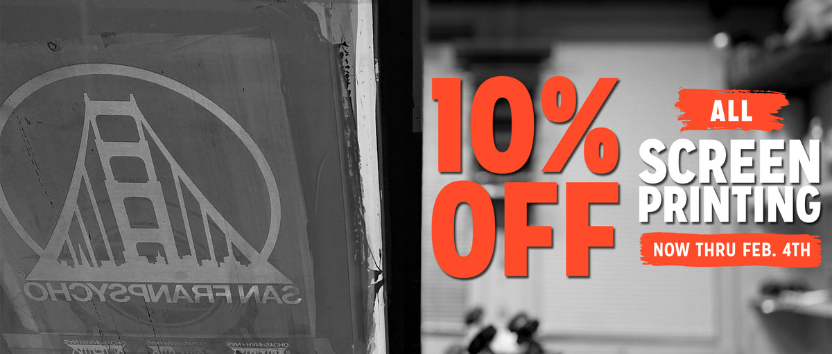 10% OFF SCREEN PRINTING THROUGH 2/4! – San Franpsycho